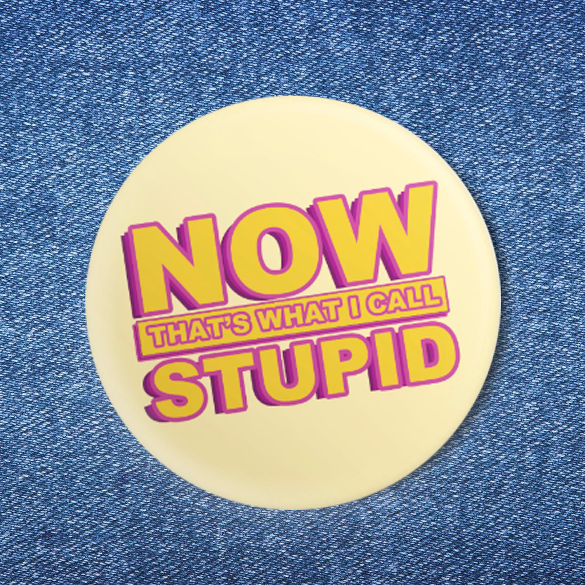 Now That's What I Call Stupid Button (1.25") – BOBBYK