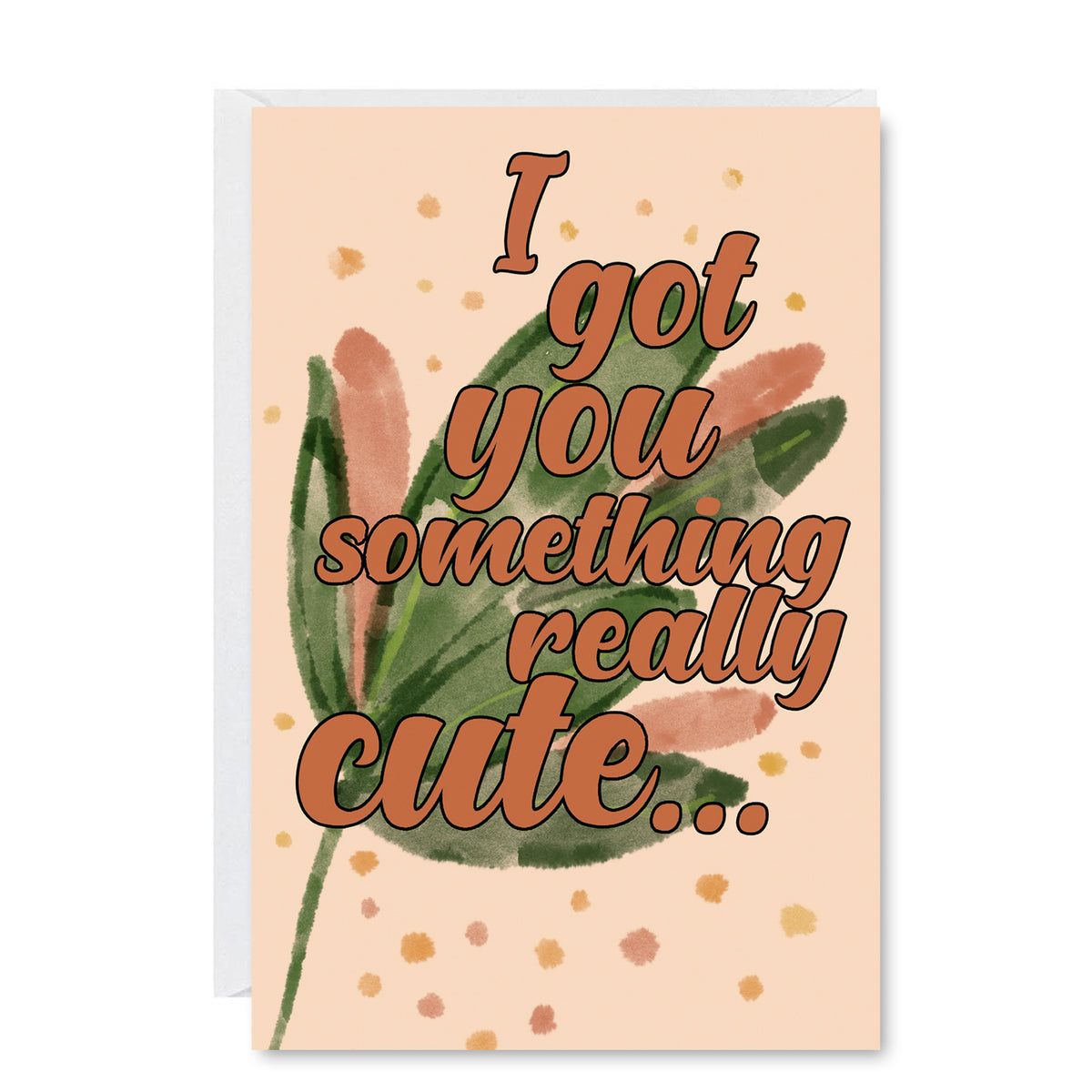 I Got You Something Cute Greeting Card – BOBBYK